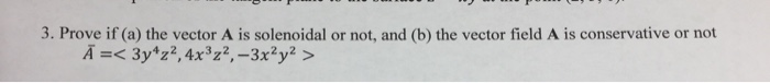 Solved 3. Prove if (a) the vector A is solenoidal or not, | Chegg.com