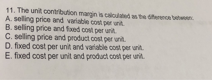 Solved 11. The unit contribution margin is calculated as the | Chegg.com