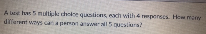 Solved A test has 5 multiple choice questions, each with 4 | Chegg.com