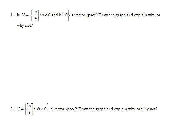 Solved 1. Is V={[ab]:a≥0 and b≥0} a vector space? Draw the | Chegg.com