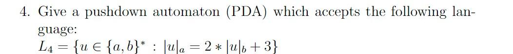 Solved 4. Give a pushdown automaton (PDA) which accepts the | Chegg.com