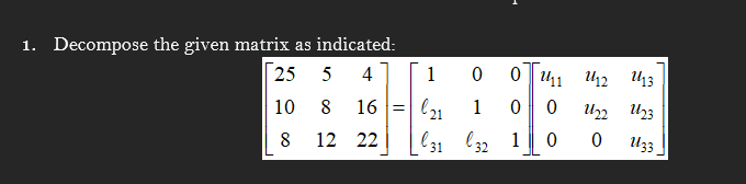 Solved 1. Decompose the given matrix as indicated: 25 5 4 1 | Chegg.com