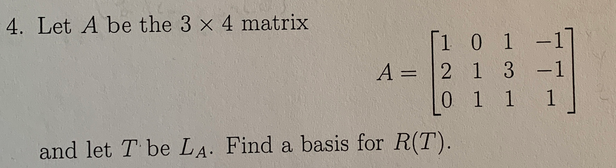 Solved 4. Let A be the 3 x 4 matrix [1 0 1 -1 A= 2 1 3 - 1 0 | Chegg.com