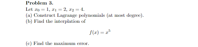 Solved Problem 3. Let x0=1,x1=2,x2=4. (a) Construct Lagrange | Chegg.com