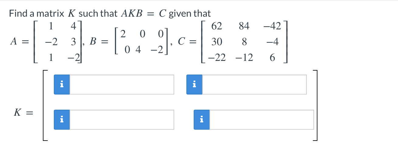 Solved Find a matrix K such that AKB=C given that | Chegg.com