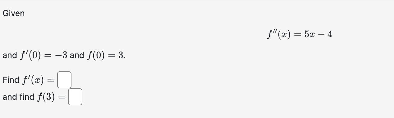 Solved Given f′′(x)=5x−4 and f′(0)=−3 and f(0)=3. Find | Chegg.com