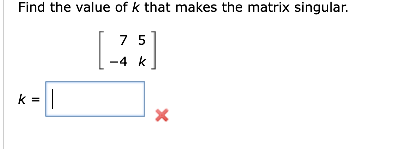Solved Find the value of k that makes the matrix singular. | Chegg.com