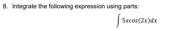 Solved 8. Integrate the following expression using parts: | Chegg.com