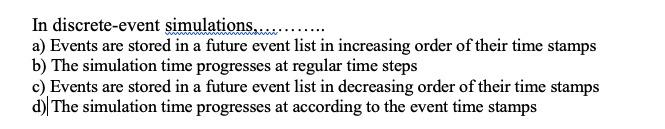 Solved In discrete-event simulations... a) Events are stored | Chegg.com