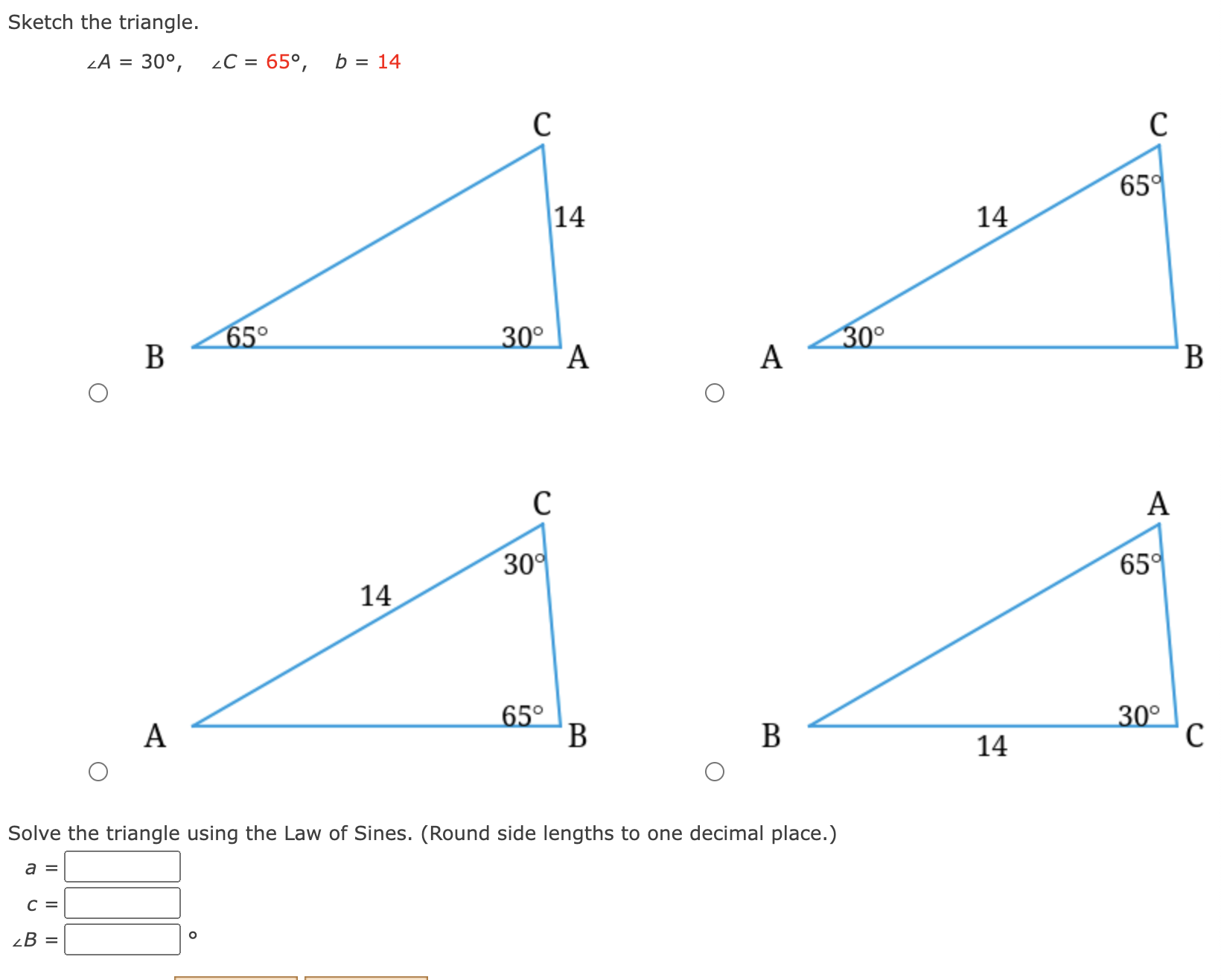 Solved Sketch the triangle. ∠A=30∘,∠C=65∘,b=14 Solve the | Chegg.com