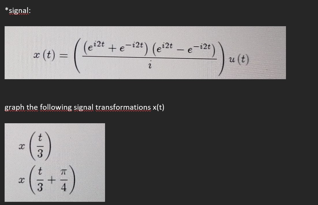 Solved *signal: (ei2t +e-i2t) (ci2t - e-i2t x (t) u(t) graph | Chegg.com