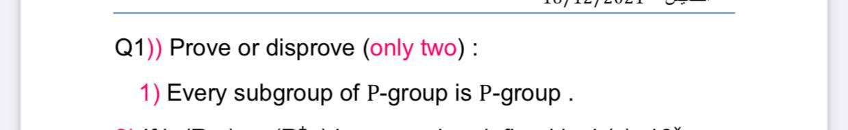 Solved Q1)) Prove or disprove (only two): 1) Every subgroup | Chegg.com