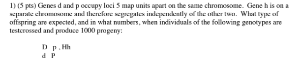 1) ( 5pts ) Genes d and p occupy loci 5 map units | Chegg.com