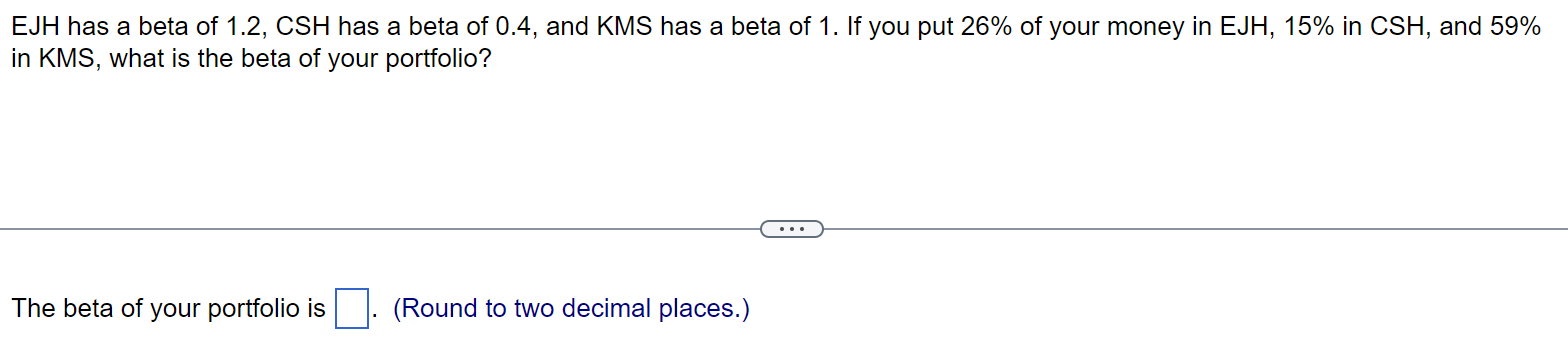 Solved EJH has a beta of 1.2,CSH has a beta of 0.4 , and KMS | Chegg.com