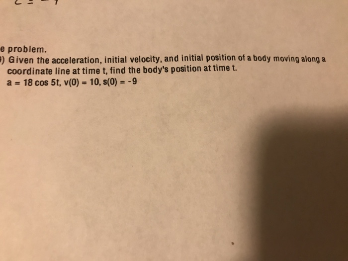Solved Given the acceleration,initial velocity and initial | Chegg.com