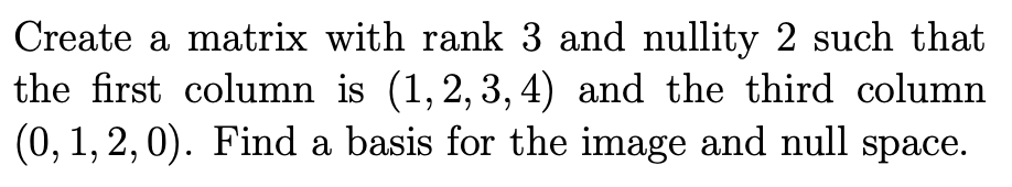 Solved Create a matrix with rank 3 and nullity 2 such that | Chegg.com