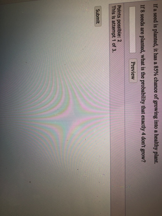 Solved If a seed is planted, it has a 85% chance of growing | Chegg.com