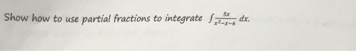 Solved Show how to use partial fractions to integrate 5x | Chegg.com