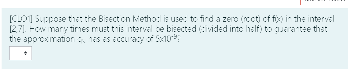 Solved [CLO1] Suppose that the Bisection Method is used to | Chegg.com
