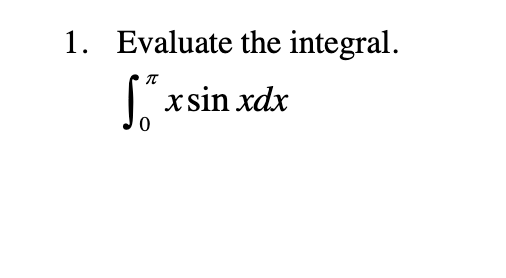 Solved 1. Evaluate the integral. π Sőx xsin xdx 2. Evaluate | Chegg.com