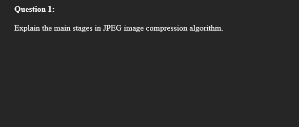 Solved Question 1: Explain the main stages in JPEG image | Chegg.com