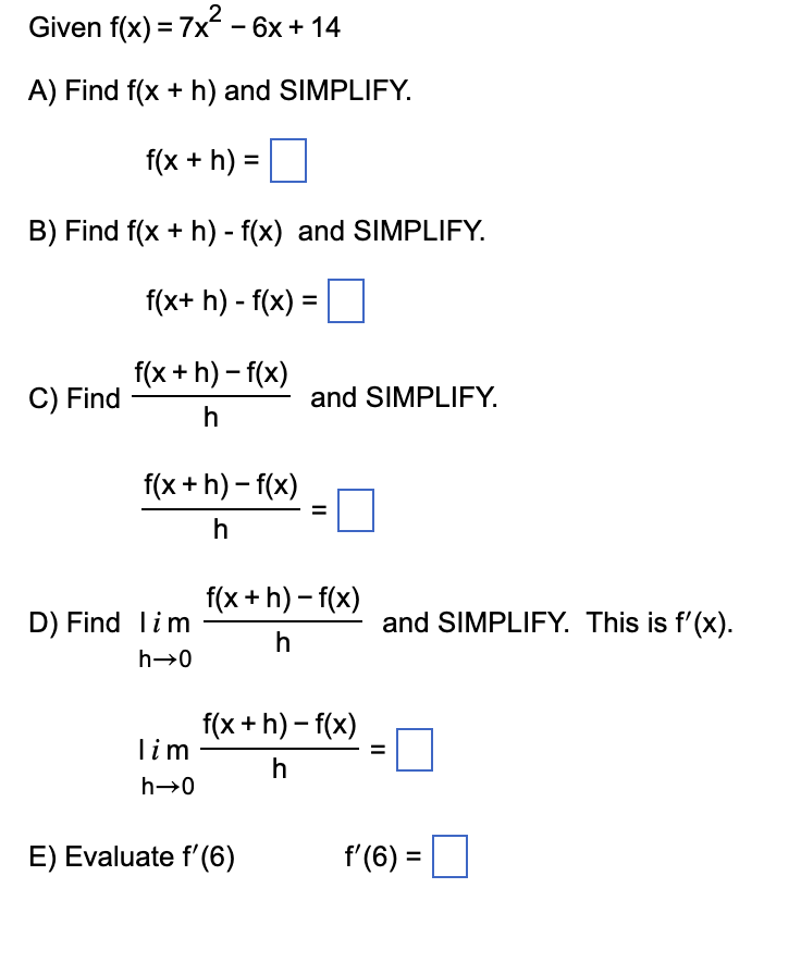 Solved Given f(x)=7x2−6x+14 A) Find f(x+h) and SIMPLIFY. | Chegg.com Solved Given f(x)=7x2−6x+14 A) Find f(x+h) and SIMPLIFY. | Chegg.com