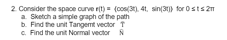 Solved 2. Consider the space curve r(t) = (cos(3t), 4t, | Chegg.com