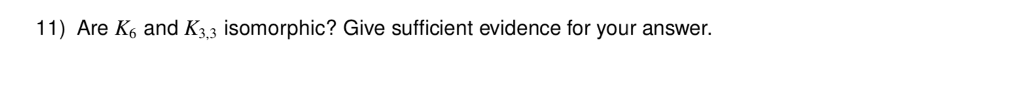 Solved 11) Are K6 and K3,3 isomorphic? Give sufficient | Chegg.com