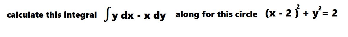 Solved calculate this integral ∫ydx−xdy along for this | Chegg.com