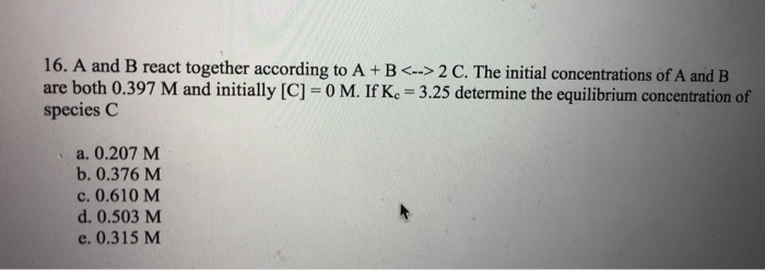 Solved 16. A and B react together according to A+B>2C. The | Chegg.com