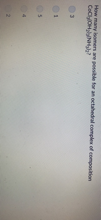 Solved How many isomers are possible for an octahedral | Chegg.com