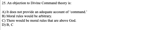 Solved 25. An objection to Divine Command theory is: A) It | Chegg.com