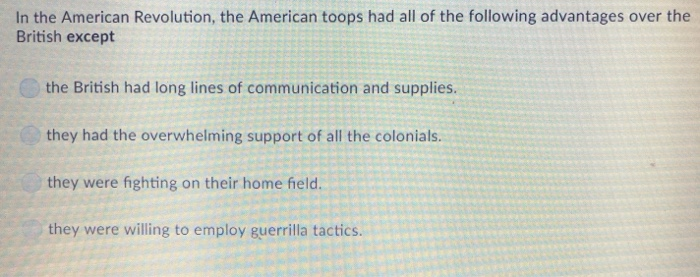 Solved in the American revolution, the American troops had | Chegg.com