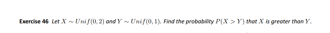 Solved Exercise 46 Let X ~ Unif(0, 2) and Y ~ Unif(0,1). | Chegg.com Solved Exercise 46 Let X ~ Unif(0, 2) and Y ~ Unif(0,1). | Chegg.com