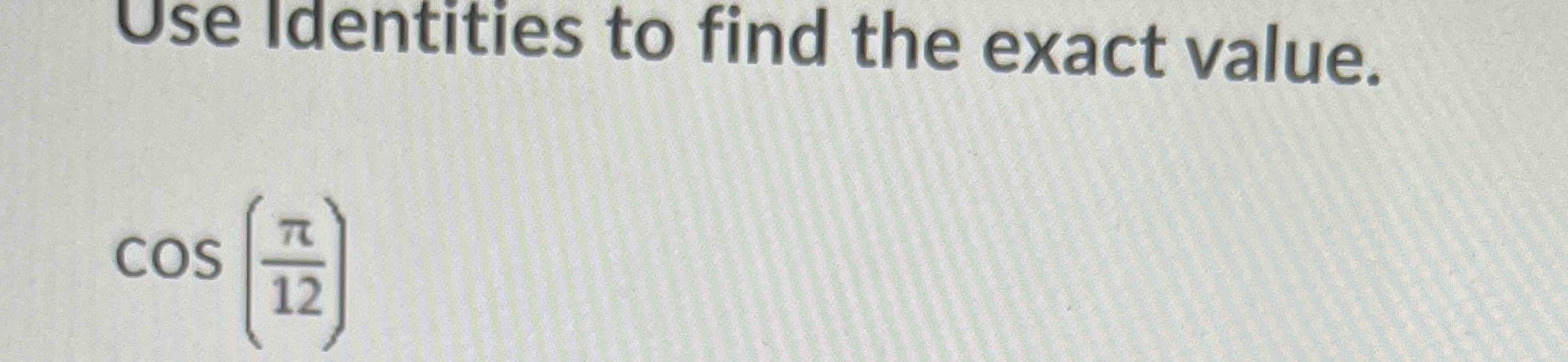 Solved Use Identities to find the exact value.cos(π12) | Chegg.com