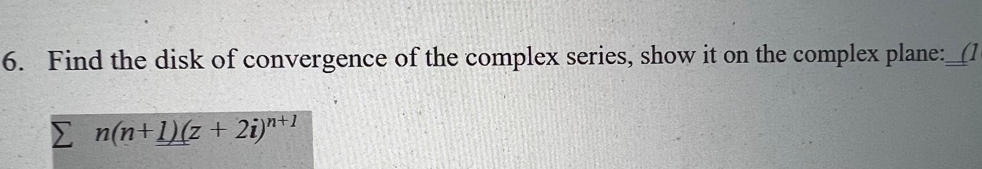 Solved Find the disk of convergence of the complex series, | Chegg.com