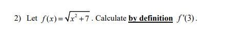 Solved 2) Let f(x)=x2+7. Calculate by definition f′(3). | Chegg.com