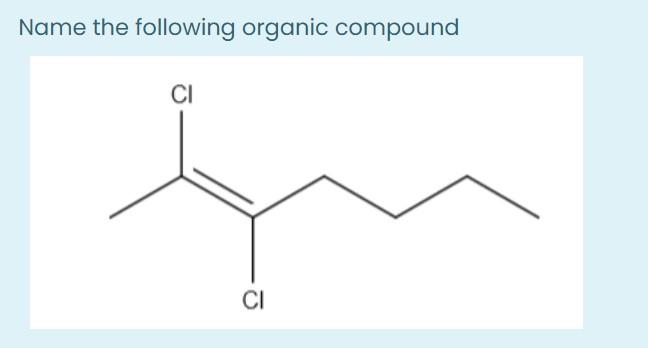 Solved Name the following organic compound CI CI | Chegg.com