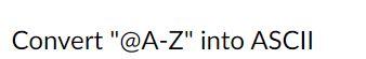 Solved Convert "@A-Z" into ASCII | Chegg.com