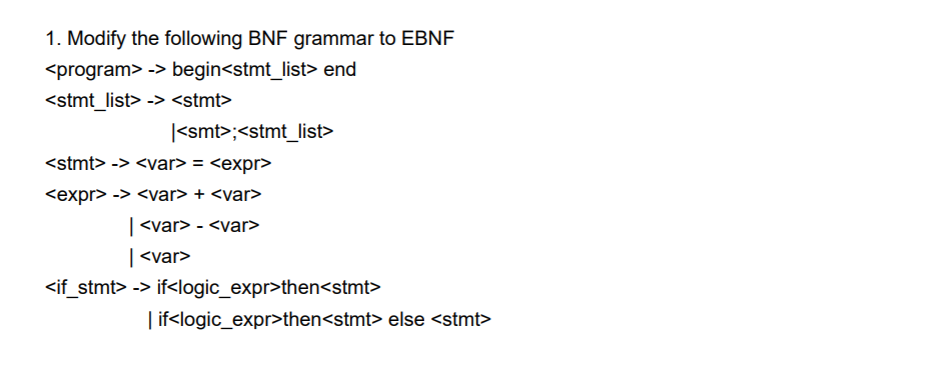 Solved 1. Modify the following BNF grammar to EBNF -> begin | Chegg.com
