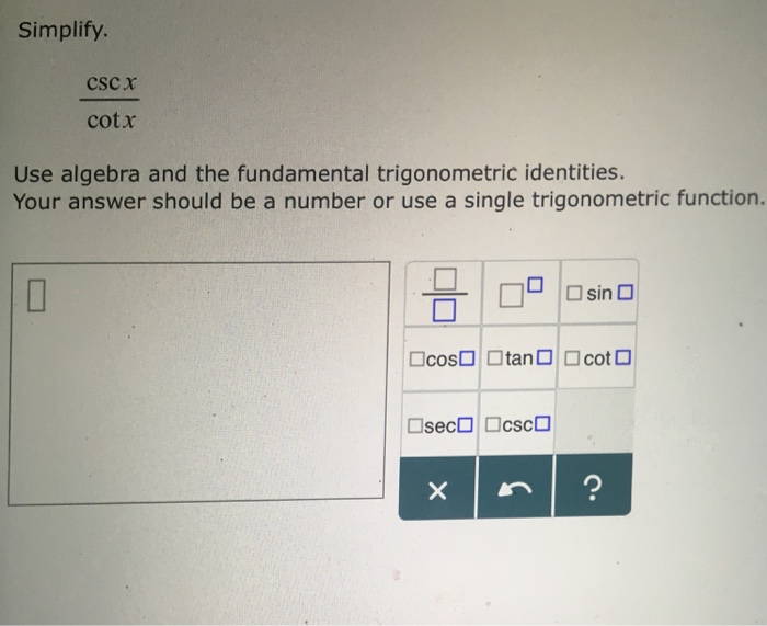 Solved Simplify. cscx cotx Use algebra and the fundamental | Chegg.com