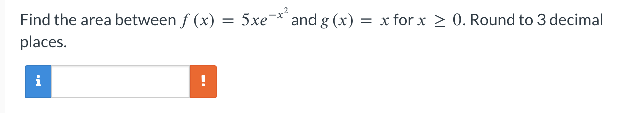 Solved Find the area between f(x)=5xe-x2 ﻿and g(x)=x ﻿for | Chegg.com