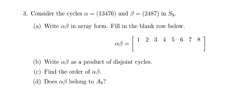 Solved Consider the cycles α=(13476) and β=(2487) in S8. (a) | Chegg.com