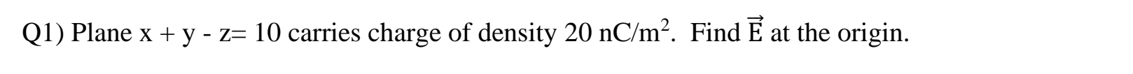 Solved Q1) Plane x+y−z=10 carries charge of density 20nC/m2. | Chegg.com