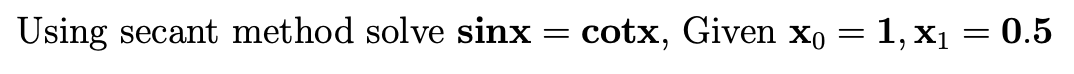 Solved Using secant method solve sinx = cotx, Given xo = 1, | Chegg.com