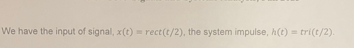 Solved We have the input of signal, x(t)=rect(t/2), the | Chegg.com