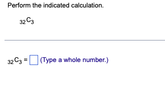 Solved Perform the indicated calculation. 32C3 32C3= (Type a | Chegg.com