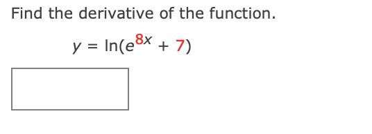 Solved Find the derivative of the function. y = ln(e8x + 7) | Chegg.com