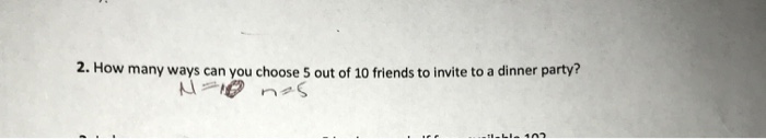 Solved 2. How many ways can you choose 5 out of 10 friends | Chegg.com