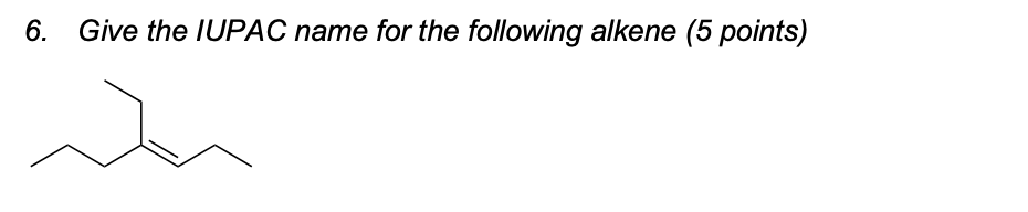 Solved 6. Give the IUPAC name for the following alkene (5 | Chegg.com